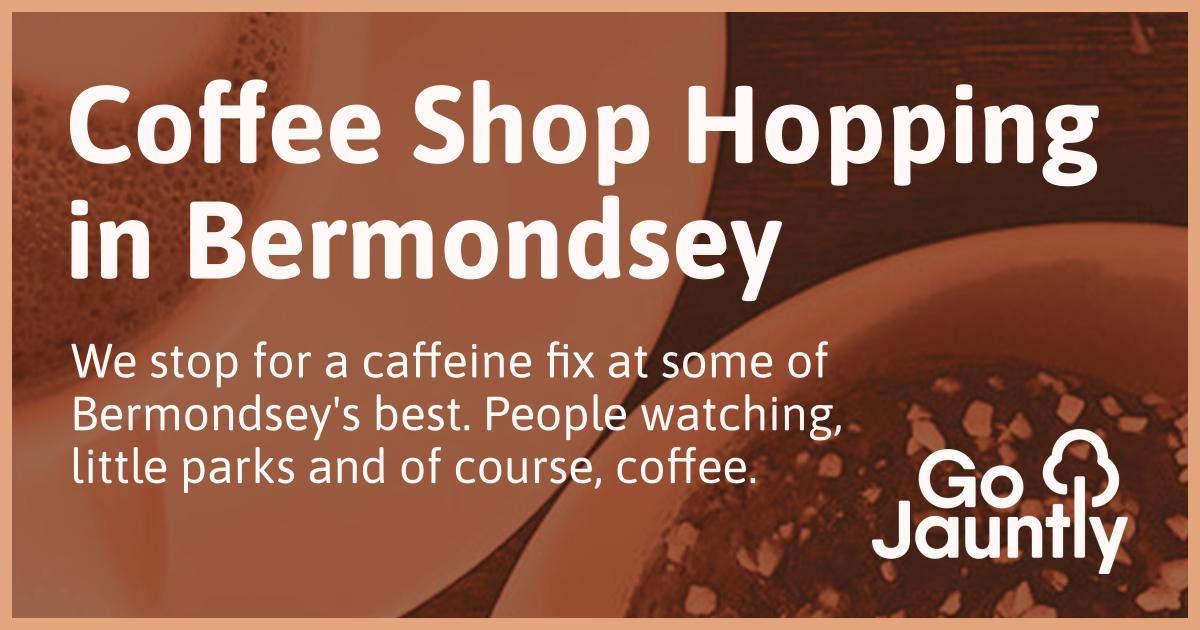 Coffee Shop Hopping in Bermondsey - Go Jauntly